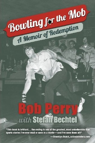 Bowling For The Mob: A Memoir of Redemption by Bob Perry Stefan Bechtel | Goodreads