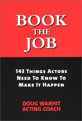 Book the Job: 143 Things Actors Need to Know to Make It Happen by Doug ...