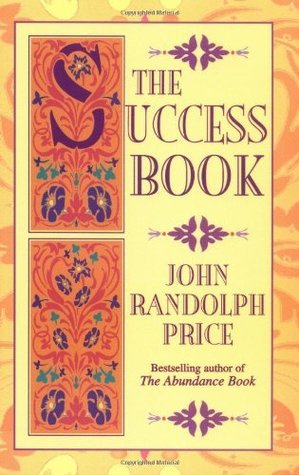 The Success Book by John Randolph Price | Goodreads