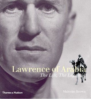 Lawrence of Arabia: The Life, the Legend by Malcolm Brown | Goodreads