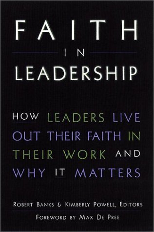 Faith in Leadership : How Leaders Live Out Their Faith in Their Work ...