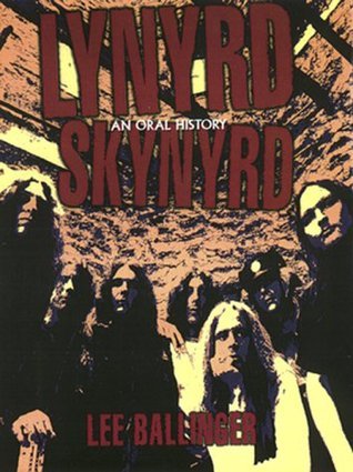 Lynyrd Skynyrd: An Oral History by Lee Ballinger | Goodreads