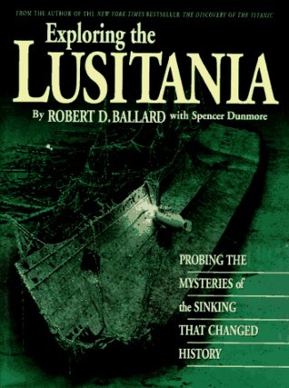 Exploring the Lusitania: Probing the Mysteries of the Sinking That ...