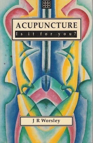 Acupuncture: Is It for You? by J.R. Worsley | Goodreads