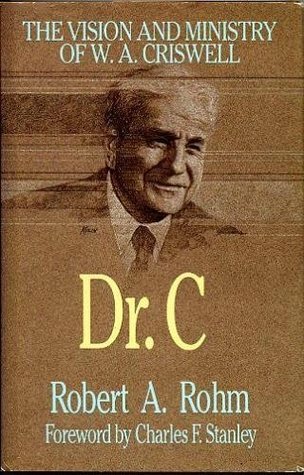 Dr. C: The Vision and Ministry of W. A. Criswell by Robert A. Rohm ...