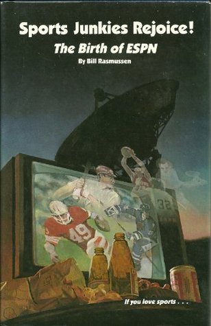 Sports Junkies Rejoice : The Birth of ESPN by Bill Rasmussen | Goodreads