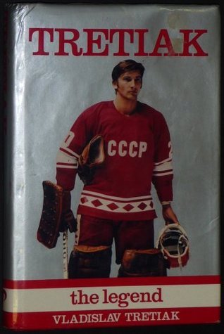 Tretiak: The Legend by Vladislav Tretiak | Goodreads