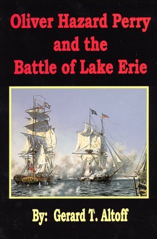 Oliver Hazard Perry and the Battle of Lake Erie by Gerard T. Altoff ...
