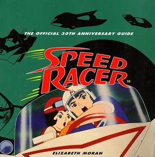 Speed Racer: The Official 30th Anniversary Guide by Elizabeth Moran ...