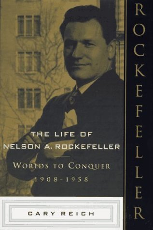 The Life of Nelson A. Rockefeller: Worlds to Conquer, 1908-1958 by Cary ...