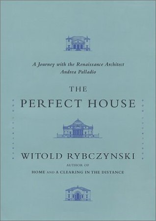 The Perfect House: A Journey with Renaissance Master Andrea Palladio by ...