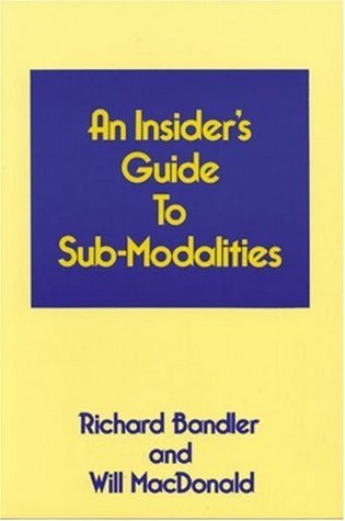 An Insiders Guide to Sub Modalities by Richard Bandler | Goodreads