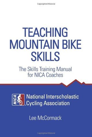 Teaching Mountain Bike Skills: The Skills Training Manual for NICA ...