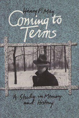 Coming to Terms: A Study in Memory and History by Henry F. May | Goodreads