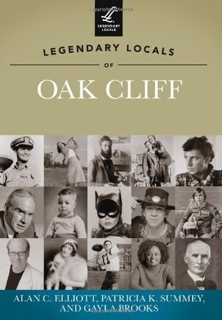 Legendary Locals of Oak Cliff by Alan C. Elliott | Goodreads