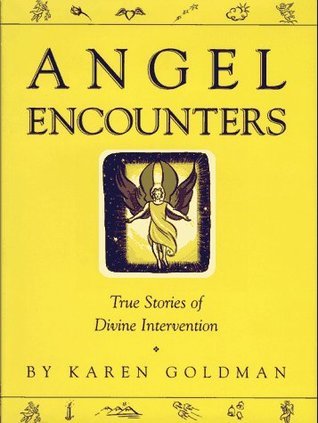 ANGEL ENCOUNTERS: REAL STORIES OF ANGELIC INTERVENTION by Karen Goldman ...