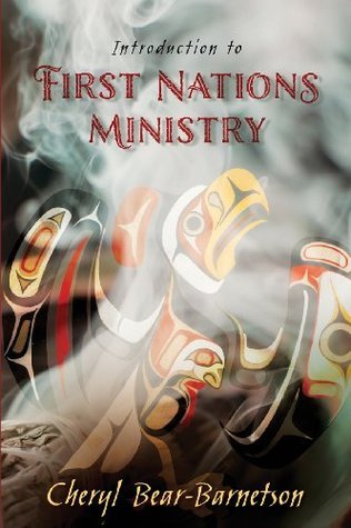 Introduction to First Nations Ministry by Cheryl Bear-Barnetson | Goodreads