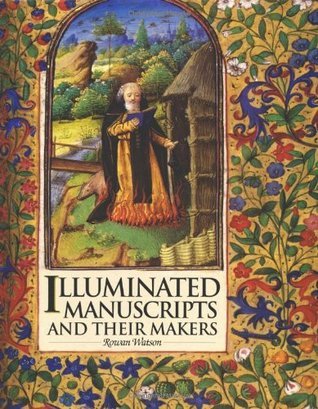 Illuminated Manuscripts and Their Makers by Rowan Watson | Goodreads