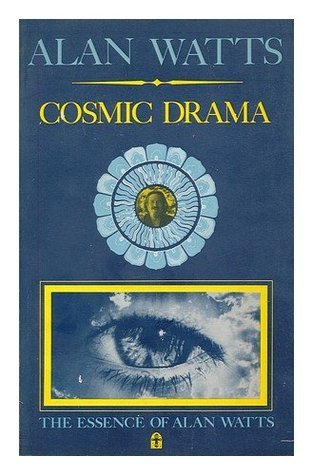 The Cosmic Drama (Essence of Alan Watts 9) by Alan W. Watts | Goodreads