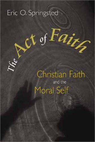 The Act of Faith: Christian Faith and the Moral Self by Eric O ...