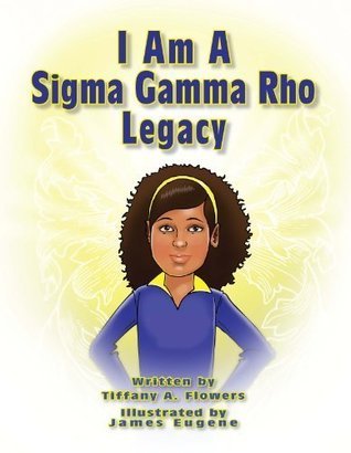 I Am a Sigma Gamma Rho Legacy by Tiffany A. Flowers | Goodreads