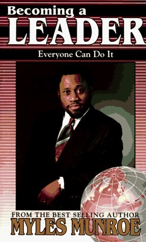 Becoming a Leader: Everyone Can Do It by Myles Munroe | Goodreads