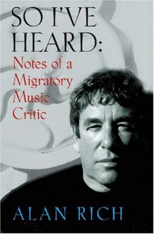 So I've Heard: Notes of a Migratory Music Critic by Alan Rich | Goodreads