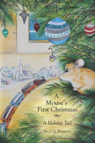 A Mouse's First Christmas: A Holiday Tail by C.G. Barrett | Goodreads