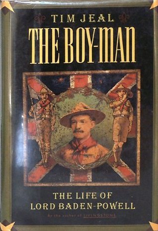 The Boy-Man: The Life of Lord Baden-Powell by Tim Jeal | Goodreads