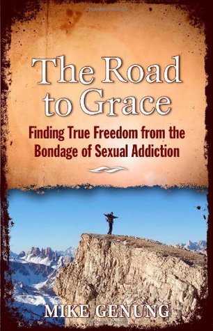 The Road to Grace; Finding True Freedom from the Bondage of Sexual ...