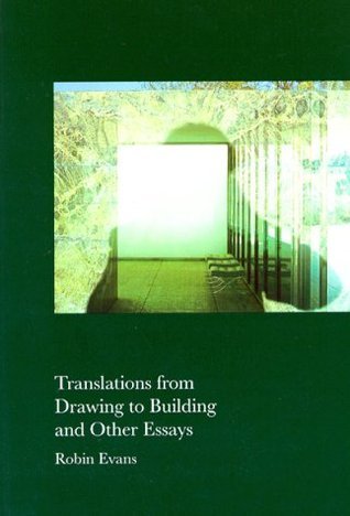 Translations from Drawing to Building and Other Essays by Robin Evans ...