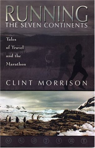 Running the Seven Continents: Tales of Travel and the Marathon by Clint ...