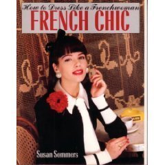 French Chic: How to Dress Like a Frenchwoman by Susan Sommers | Goodreads