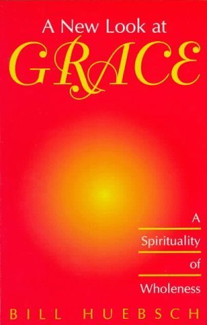 A New Look at Grace: A Spirituality of Wholeness by Bill Huebsch ...