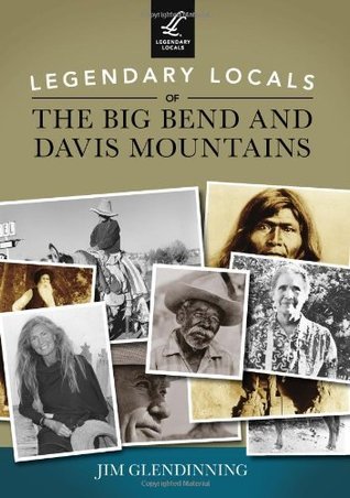 Legendary Locals of the Big Bend and Davis Mountains by Jim Glendinning ...