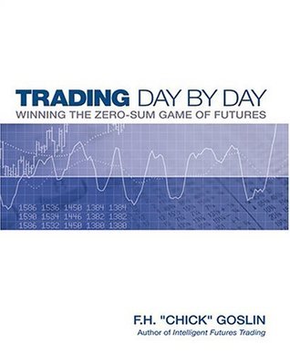 Trading Day by Day: Winning the Zero Sum Game of Futures Trading by F.H ...