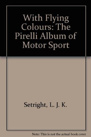 With Flying Colours: The Pirelli Album of Motor Sport by L.J.K ...