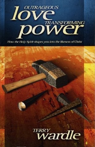 Outrageous Love, Transforming Power: How the Holy Spirit Shapes You ...