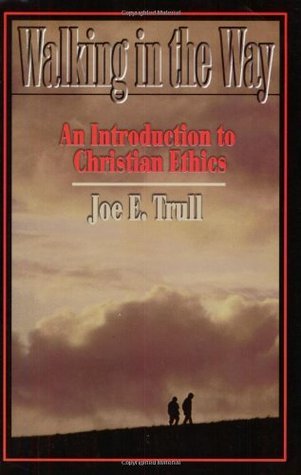 Walking in the Way: An Introduction to Christian Ethics by Joe E. Trull ...