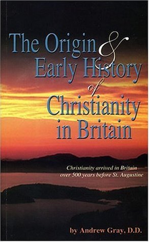 The Origin and Early History of Christianity in Britain: From Its Dawn to the Death of Augustine ...