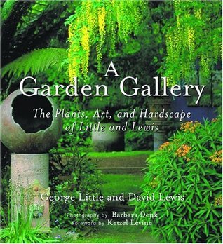 A Garden Gallery: The Plants, Art, and Hardscape of Little and Lewis by ...