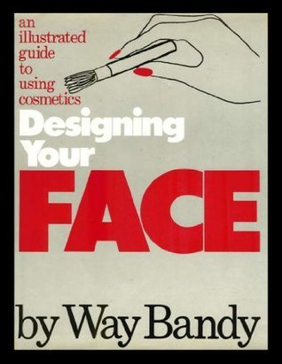 Designing Your Face: An Illustrated Guide to Using Cosmetics by Way ...