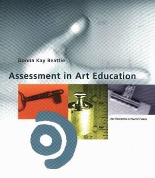 Assessment in Art Education by Donna Kay Beattie | Goodreads