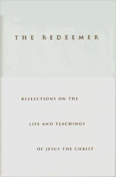 The Redeemer: Reflections on the Life and Teachings of Jesus the Christ ...