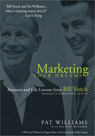 Marketing Your Dreams: Business and Life Lessons from Bill Veeck ...