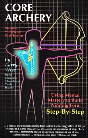 Core Archery: Shooting With Proper Back Tension by Larry Wise | Goodreads