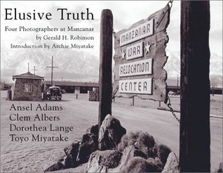 Elusive Truth: Four Photographers at Manzanar by Gerald H. Robinson ...