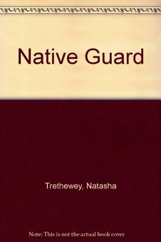 Native Guard by Natasha Trethewey | Goodreads
