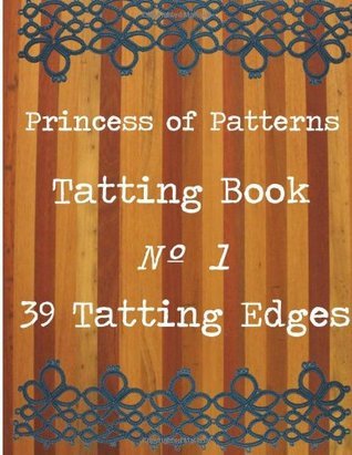 Tatting Book: 39 Tatted Edge Patterns by Princess of Patterns | Goodreads