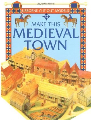 Make This Medieval Town (Usborne Cut-Out Models) by Iain Ashman | Goodreads